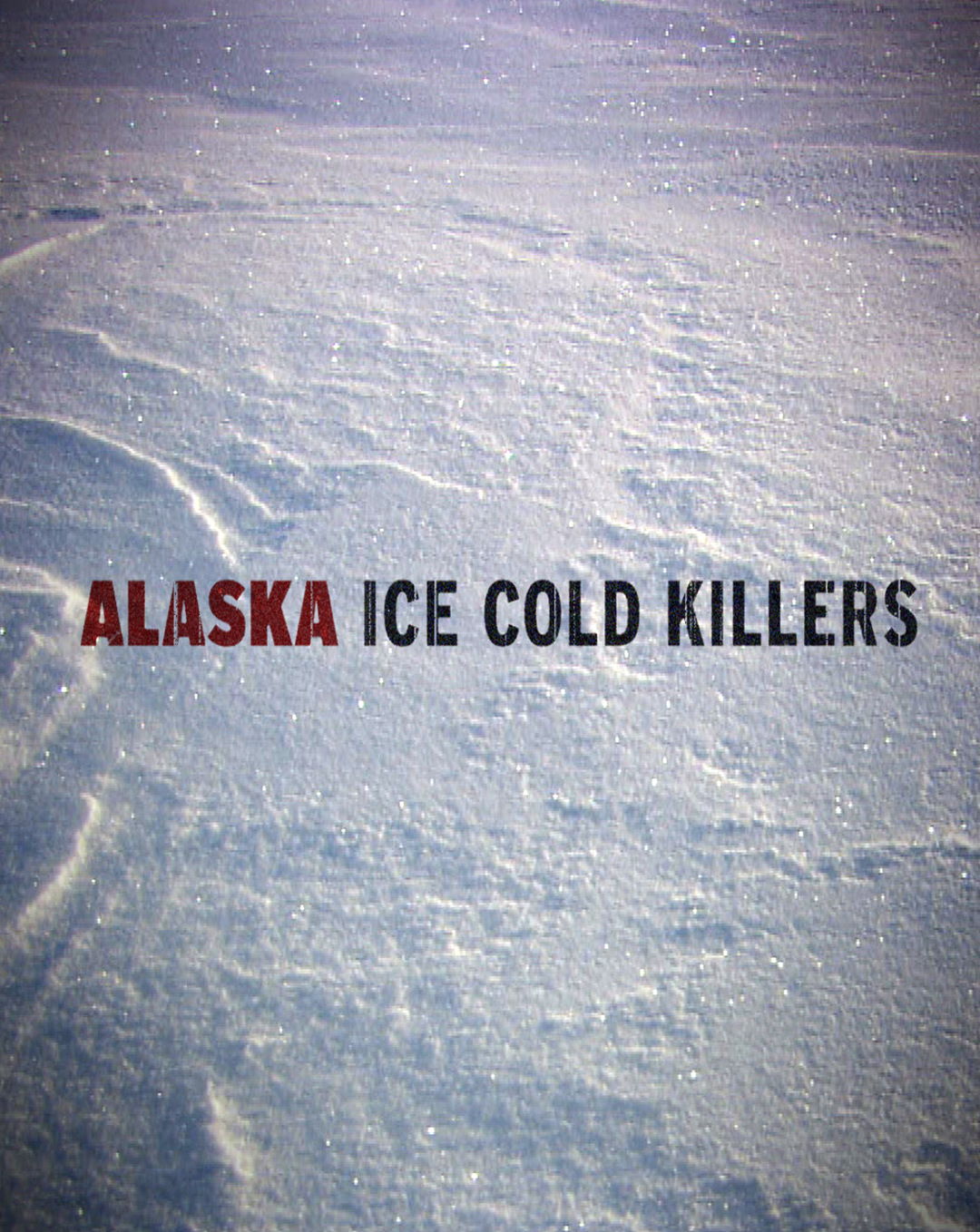 Alaska: Ice Cold Killers (series, 2012 – 2017)