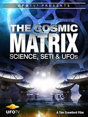 The Cosmic Matrix: Science, SETI & UFOs (фильм, 2019)